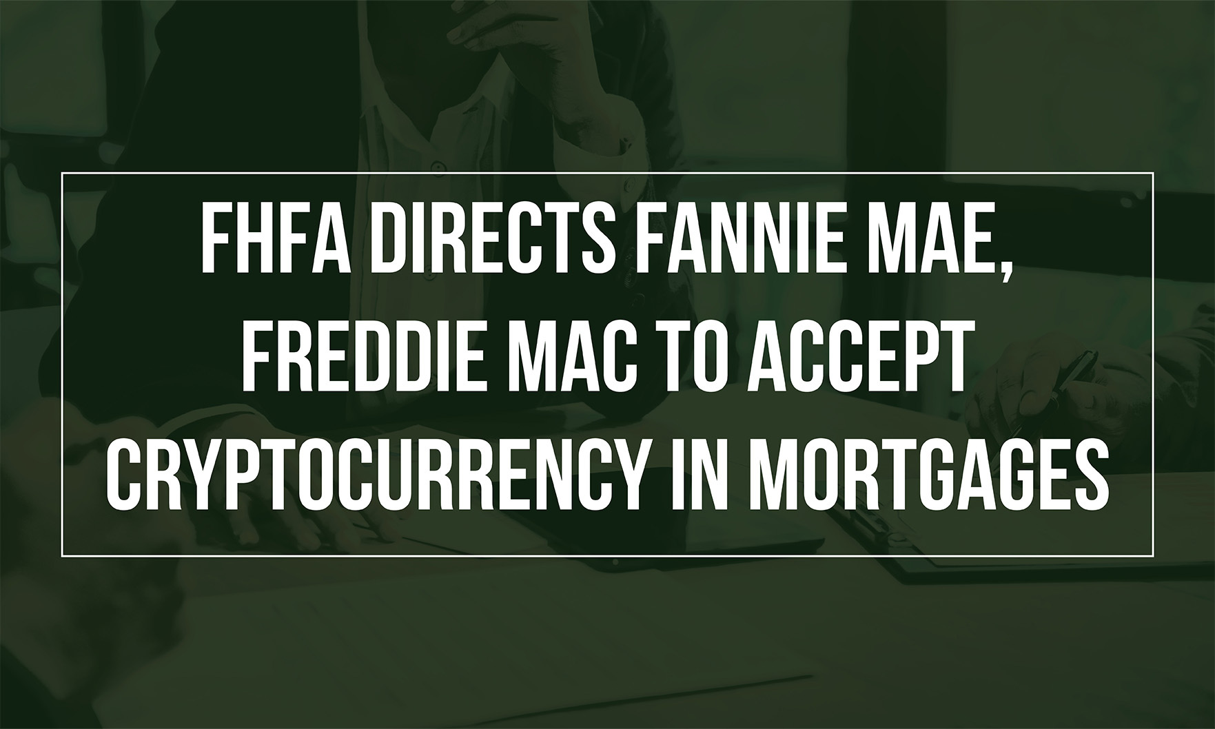 FHFA directs Fannie Mae, Freddie Mac to accept cryptocurrency in ...